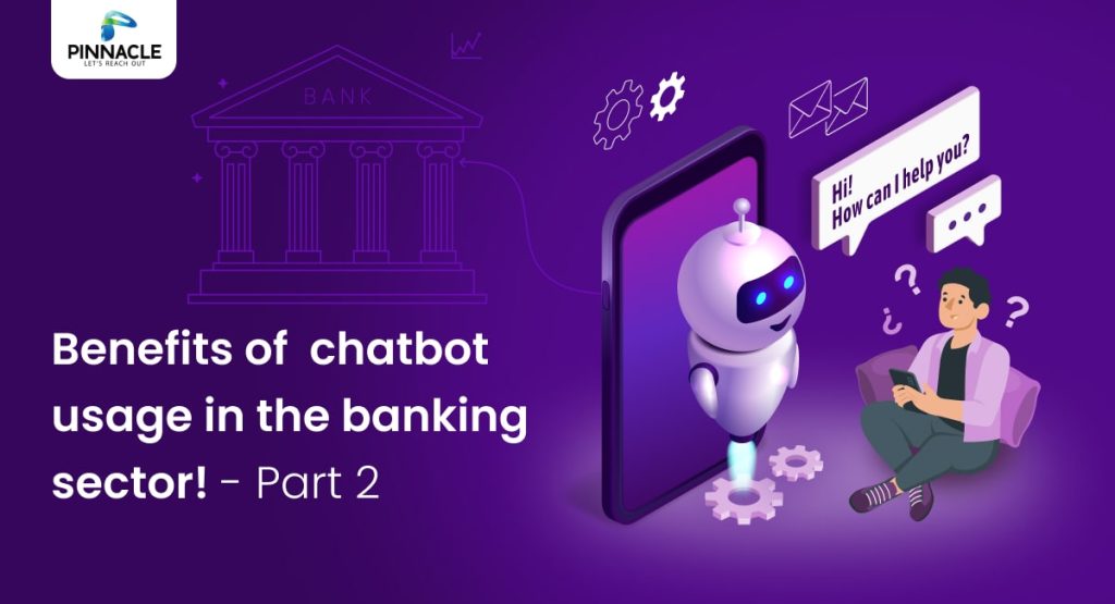 Benefits of chatbot usage in the banking sector! Part – 2 - Pinnacle ...